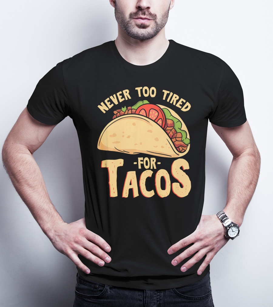 Never Too Tired For Tacos T-Shirt