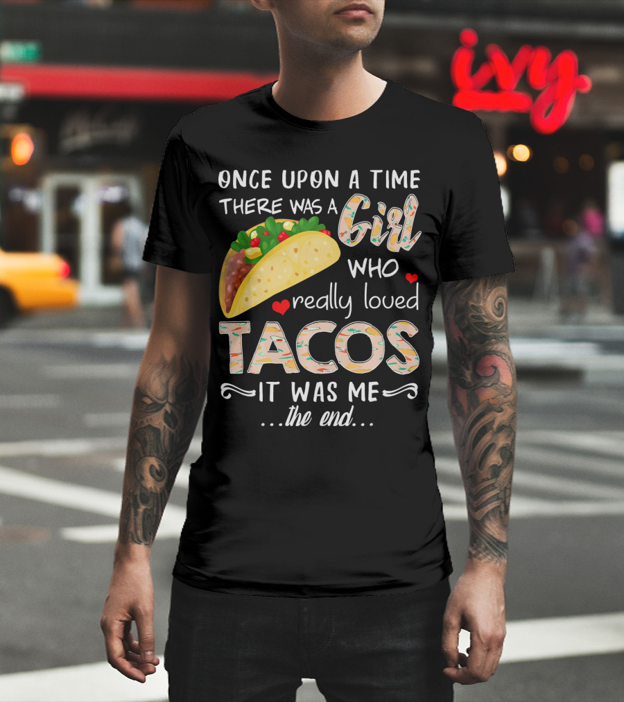 Once Upon A Time There Was A Girl Who Really Loved Tacos It Was Me The End T-Shirt
