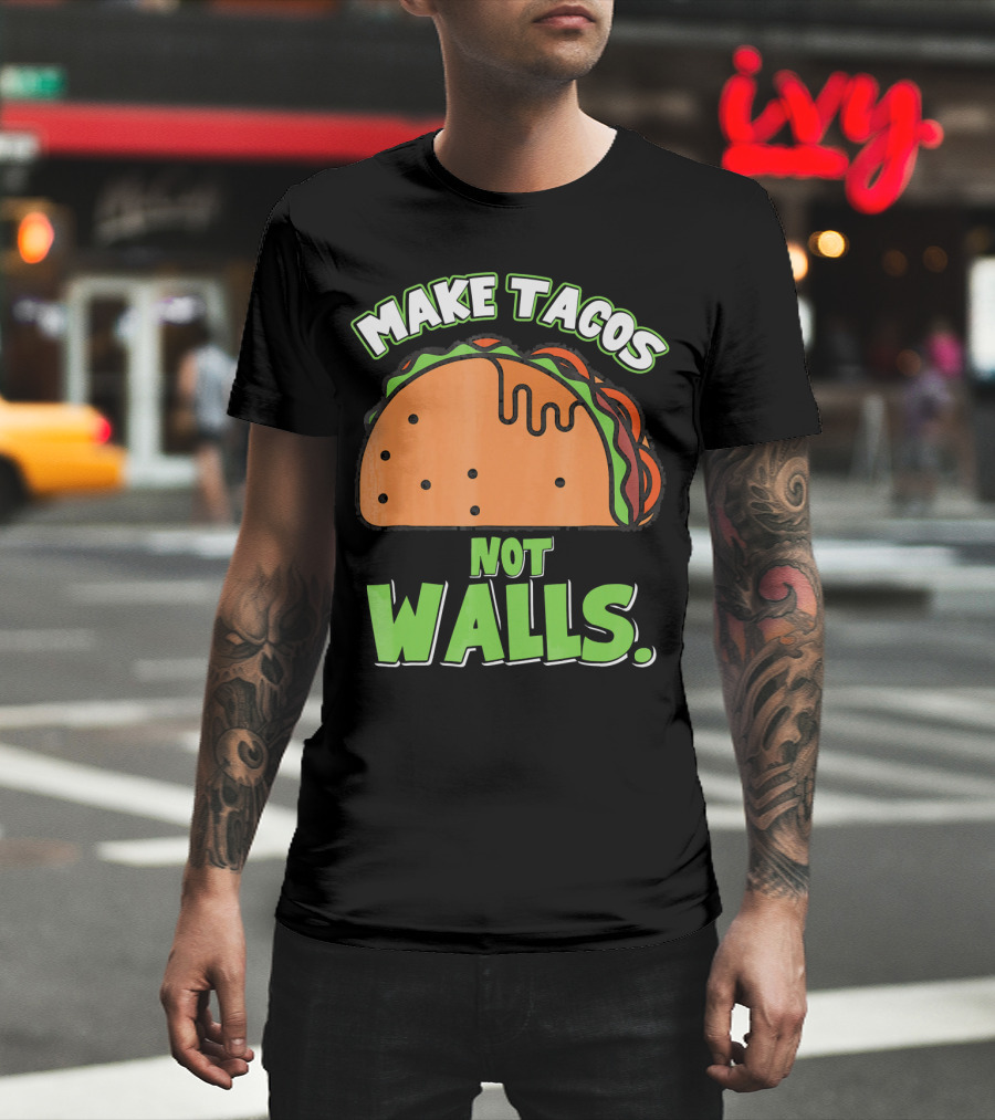 Make Tacos Not Walls Funny Tacos Mexican Food Humor T-Shirt