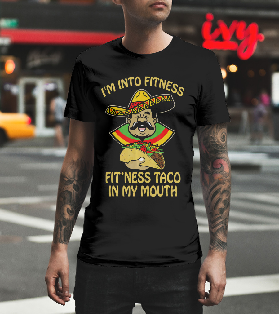 I'm Into Fitness Fitness Taco In My Mouth Mexican Sombrero Mustache T-Shirt