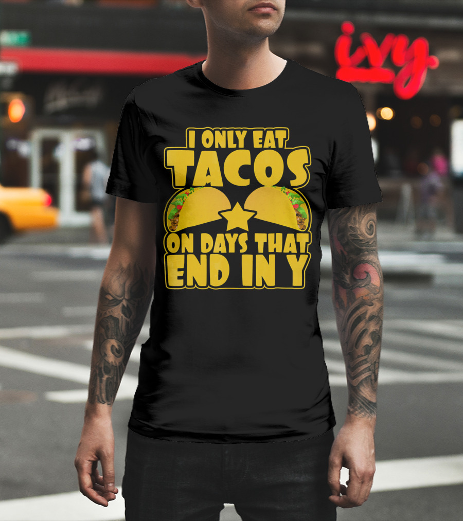 I Only Eat Tacos On Days That End In Y T-Shirt