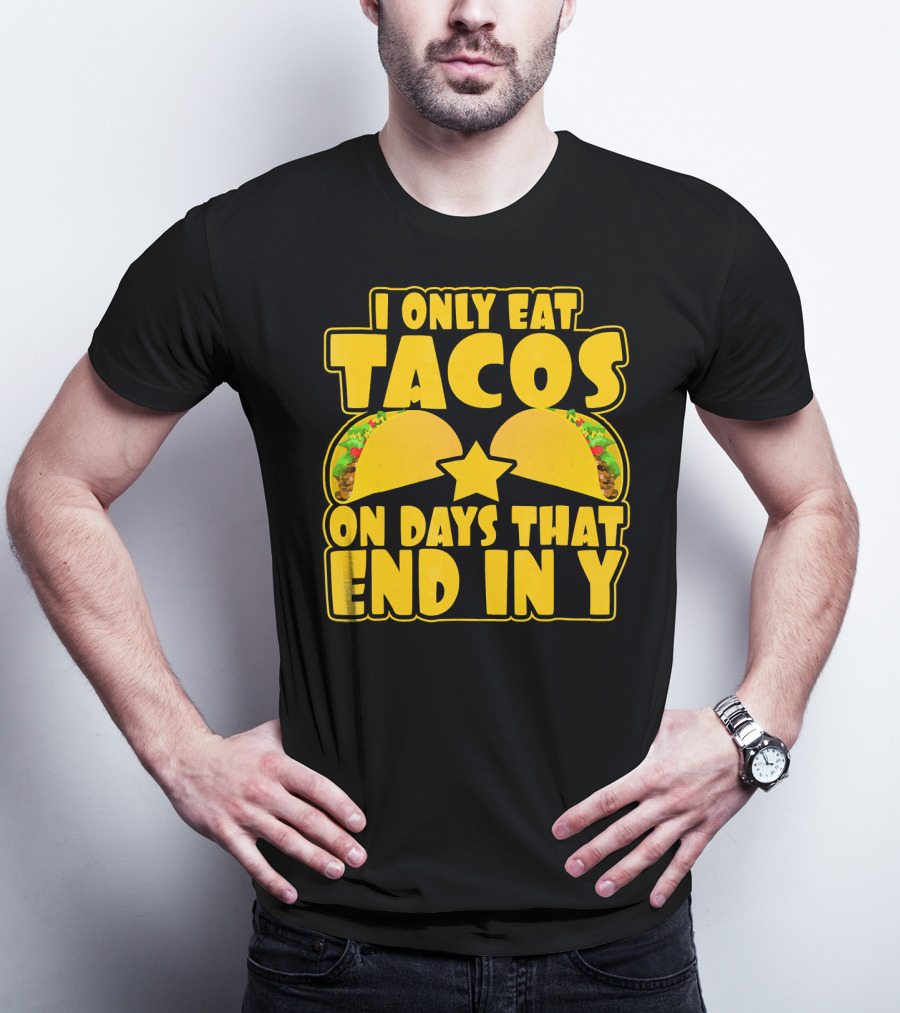 I Only Eat Tacos On Days That End In Y T-Shirt