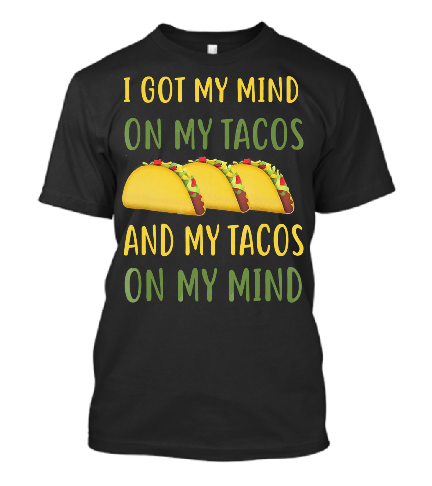 I Got My Mind On My Tacos And My Tacos On My Mind T-Shirt