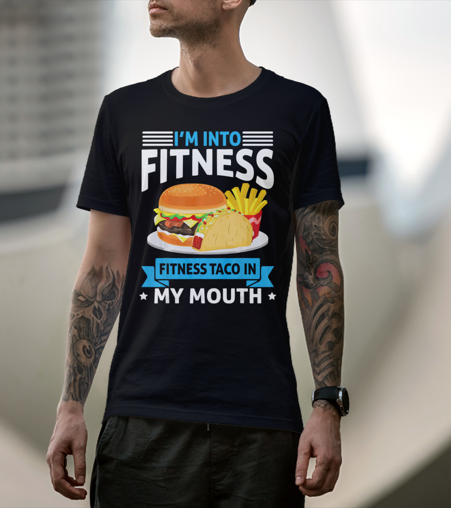 I'm Into Fitness Taco In My Mouth Burger Fries T-Shirt