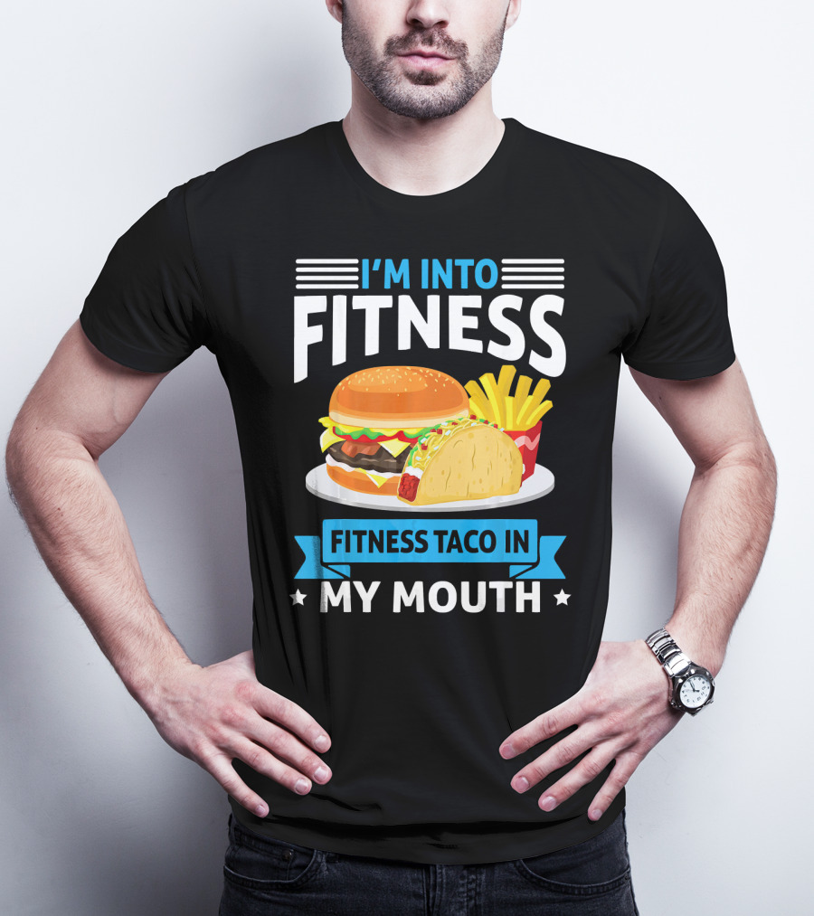 I'm Into Fitness Taco In My Mouth Burger Fries T-Shirt