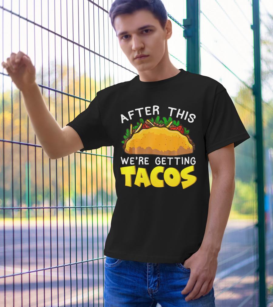 After This We're Getting Tacos T-Shirt