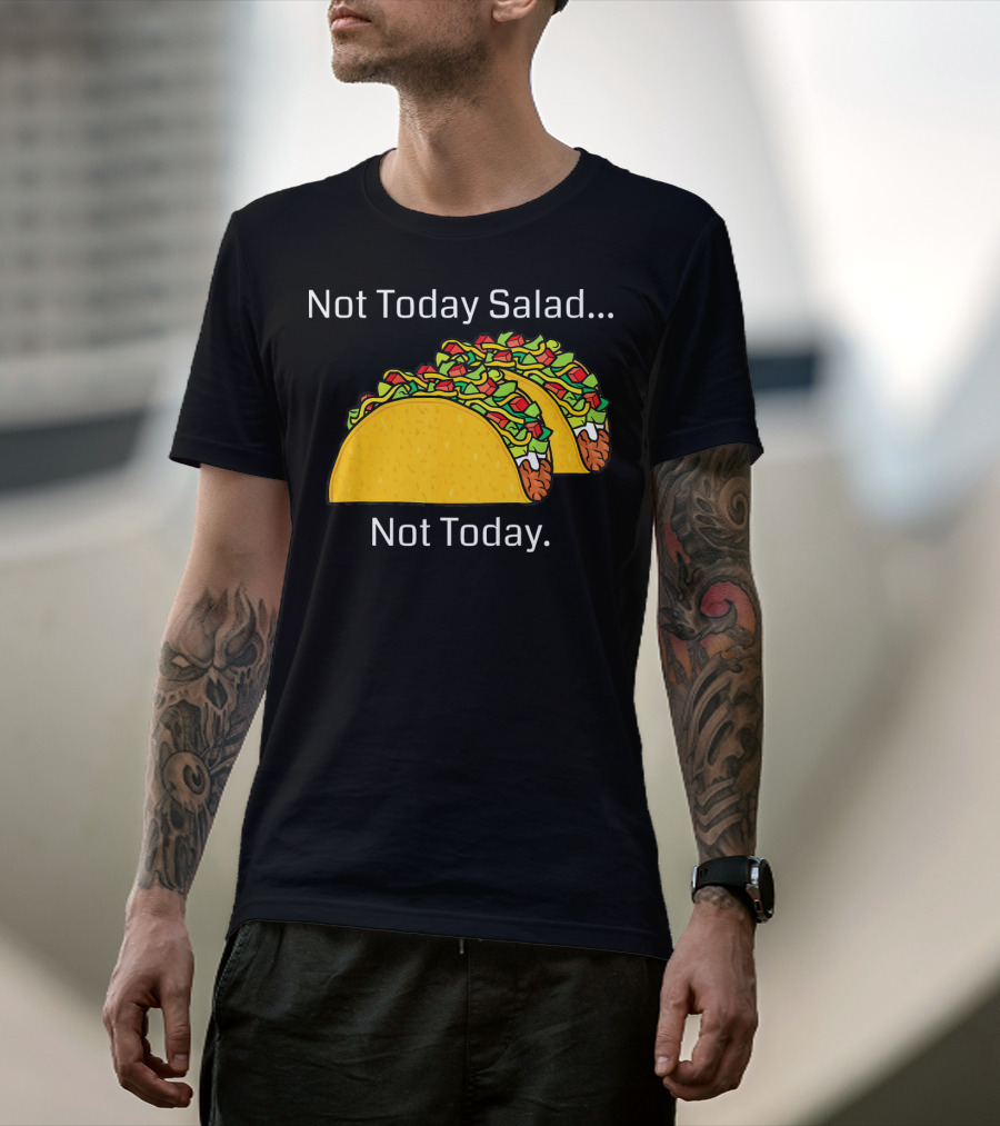 Not Today Salad Not Today Taco T-Shirt