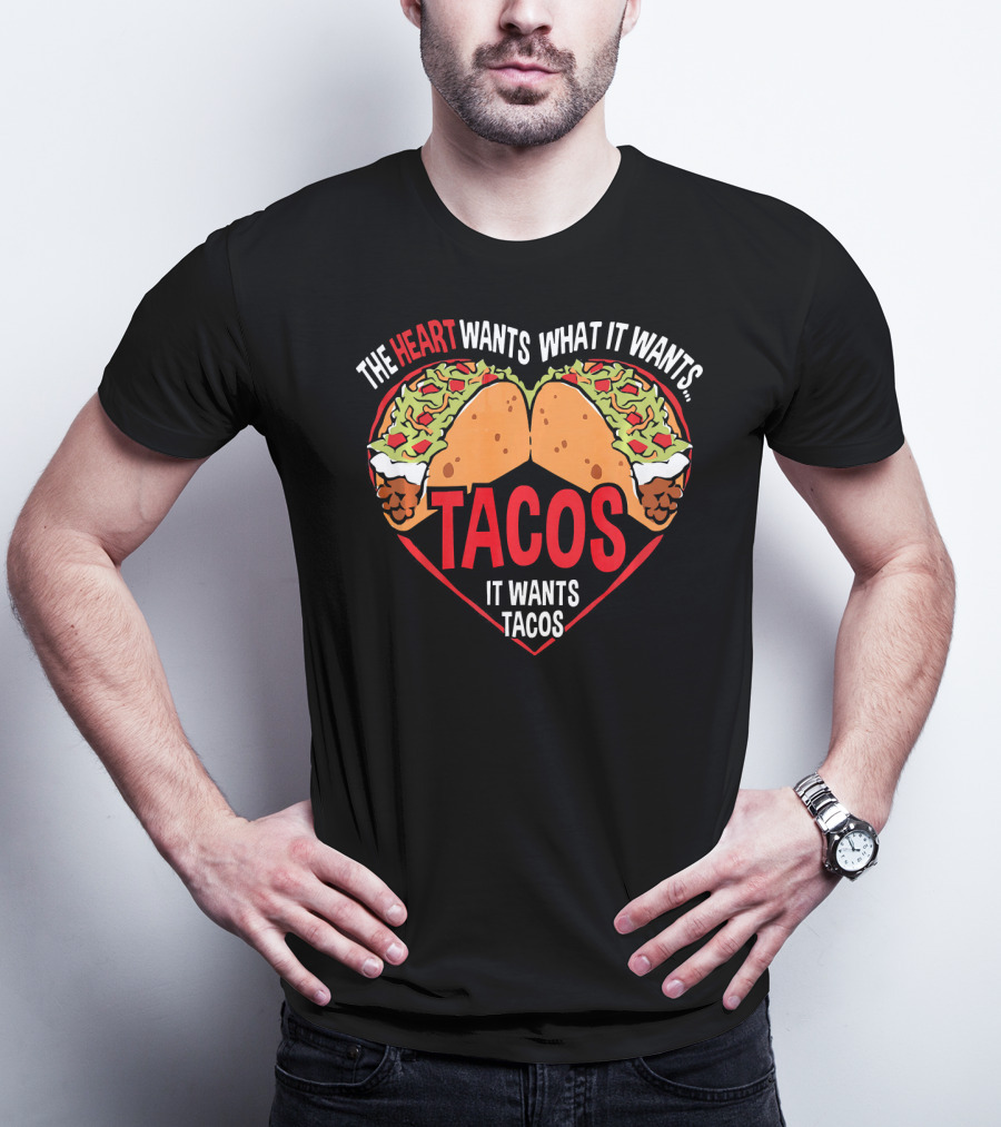 The Heart Wants What It Wants, It Wants Tacos T-Shirt