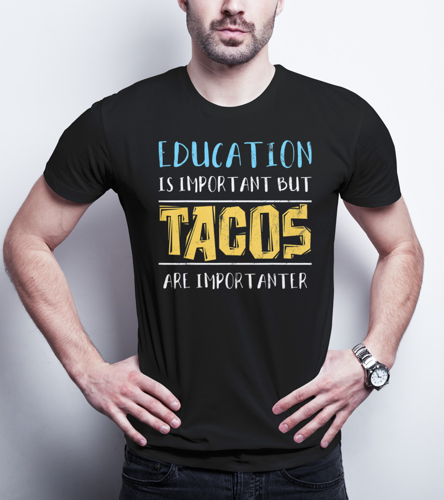 Education Is Important But Tacos Are Importanter T-Shirt