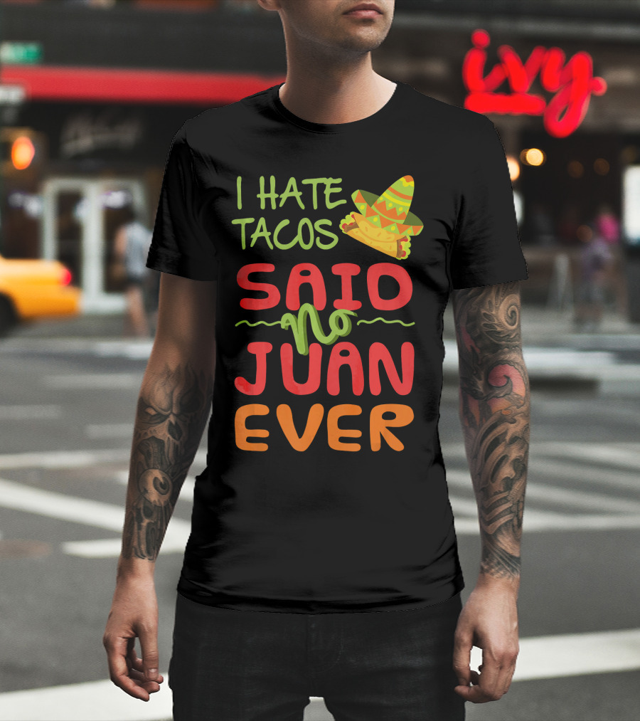 I Hate Tacos Said No Juan Ever Taco Tuesday Funny Mexican Sombrero T-Shirt
