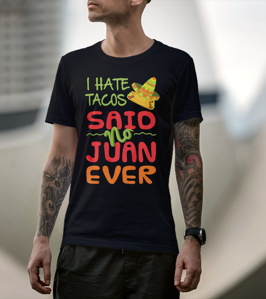 I Hate Tacos Said No Juan Ever Taco Tuesday Funny Mexican Sombrero T-Shirt