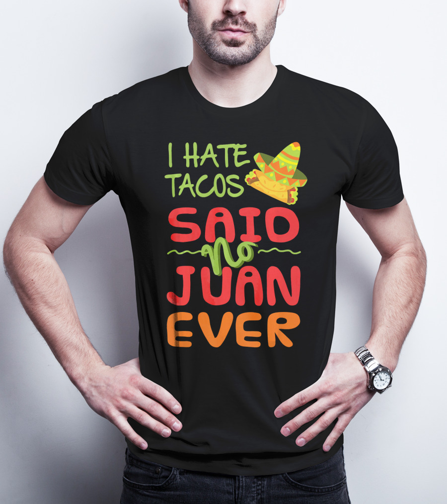 I Hate Tacos Said No Juan Ever Taco Tuesday Funny Mexican Sombrero T-Shirt