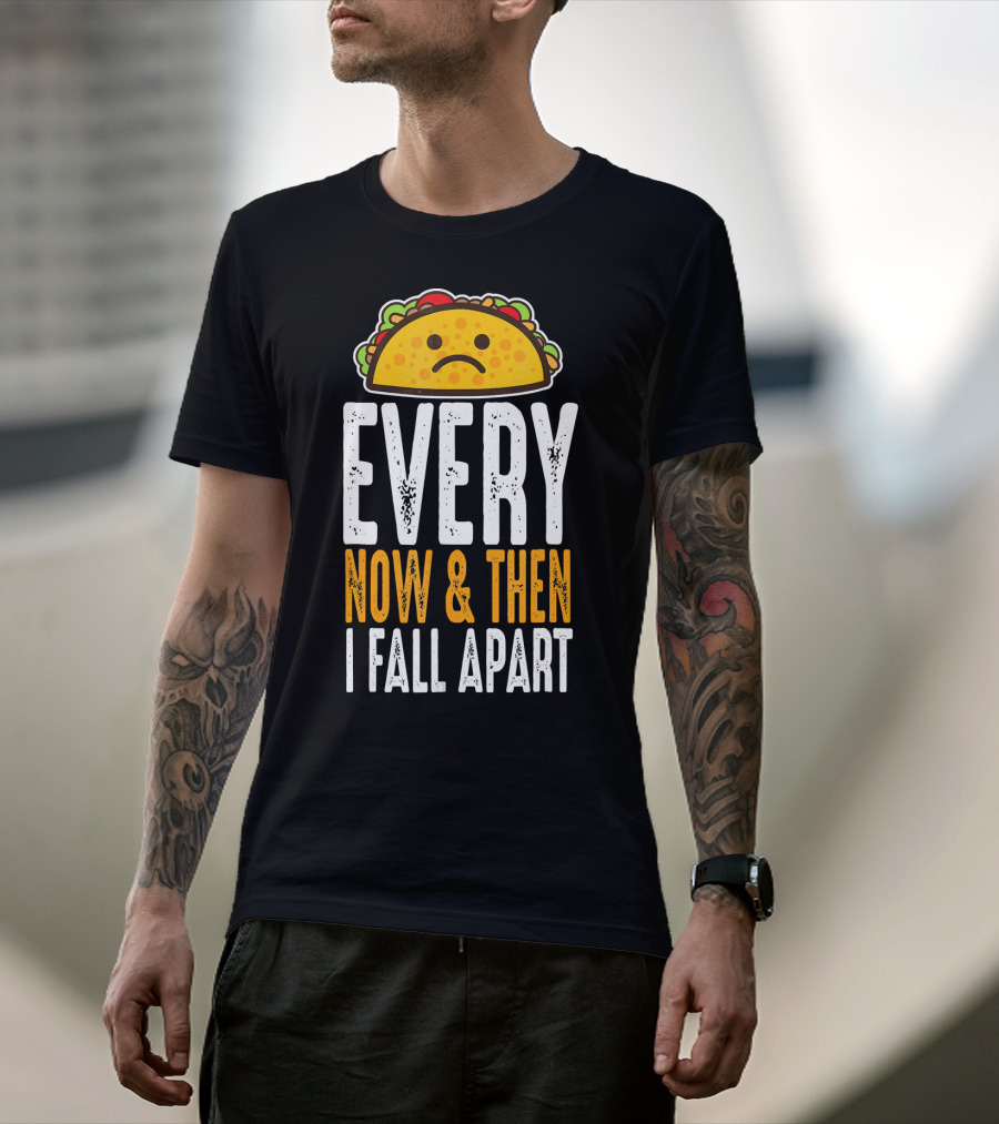 Sad Taco Every Now And Then I Fall Apart Funny Taco Tuesday T-Shirt