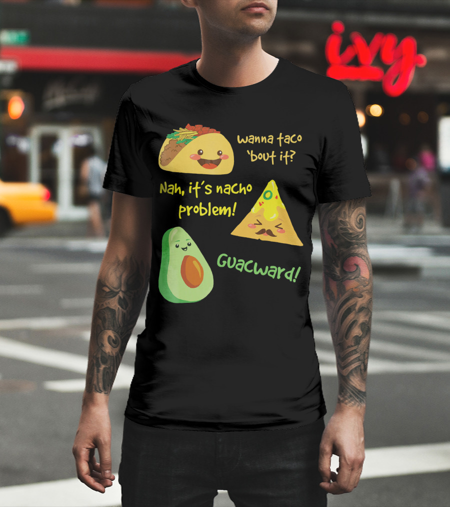 Wanna Taco 'Bout It Nah It's Nacho Problem Guacward T-Shirt