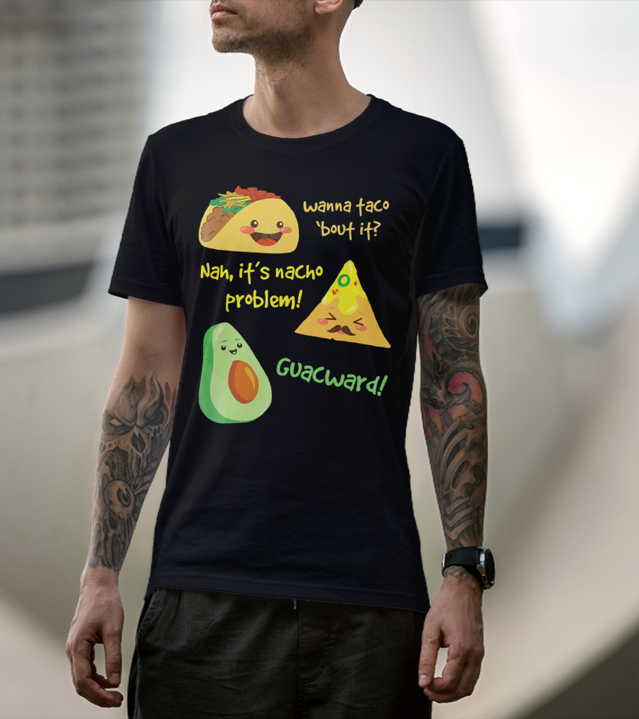 Wanna Taco 'Bout It Nah It's Nacho Problem Guacward T-Shirt
