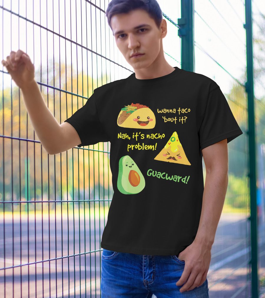 Wanna Taco 'Bout It Nah It's Nacho Problem Guacward T-Shirt