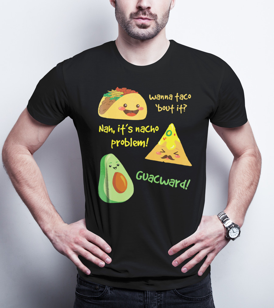 Wanna Taco 'Bout It Nah It's Nacho Problem Guacward T-Shirt