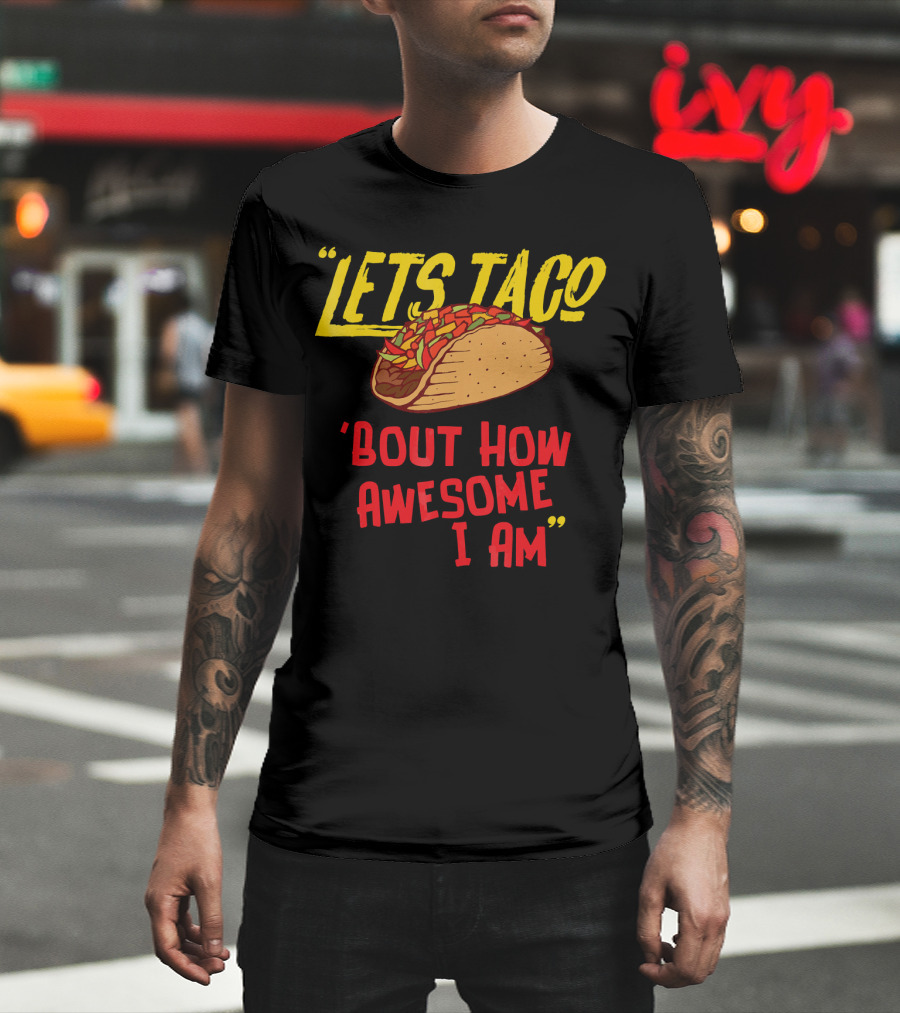 Lets Taco 'Bout How Awesome I Am Tacos Fun T-Shirt