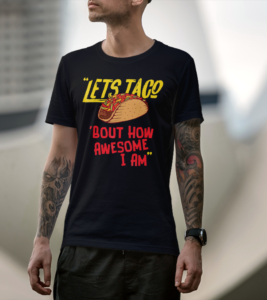 Lets Taco 'Bout How Awesome I Am Tacos Fun T-Shirt