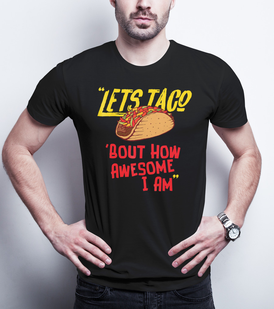 Lets Taco 'Bout How Awesome I Am Tacos Fun T-Shirt