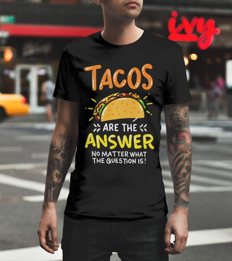 Tacos Are The Answer No Matter What The Question Is Funny Food T-Shirt
