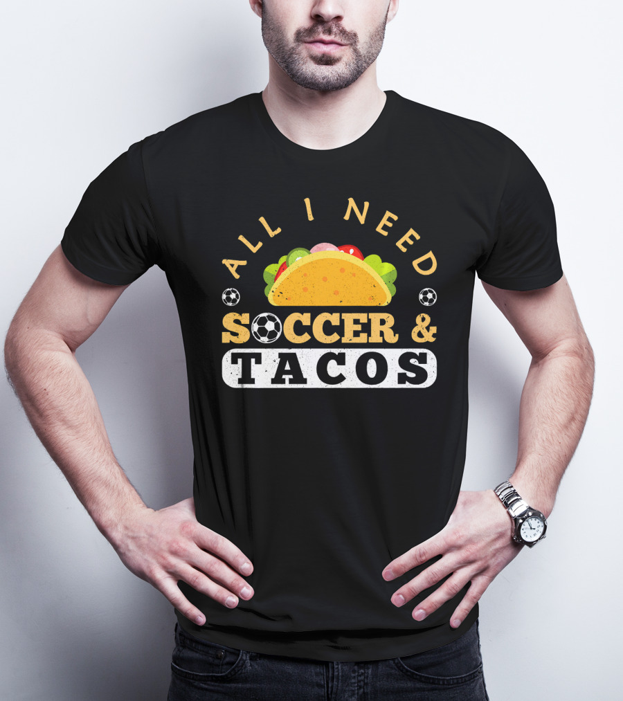 All I Need Soccer And Tacos T-Shirt
