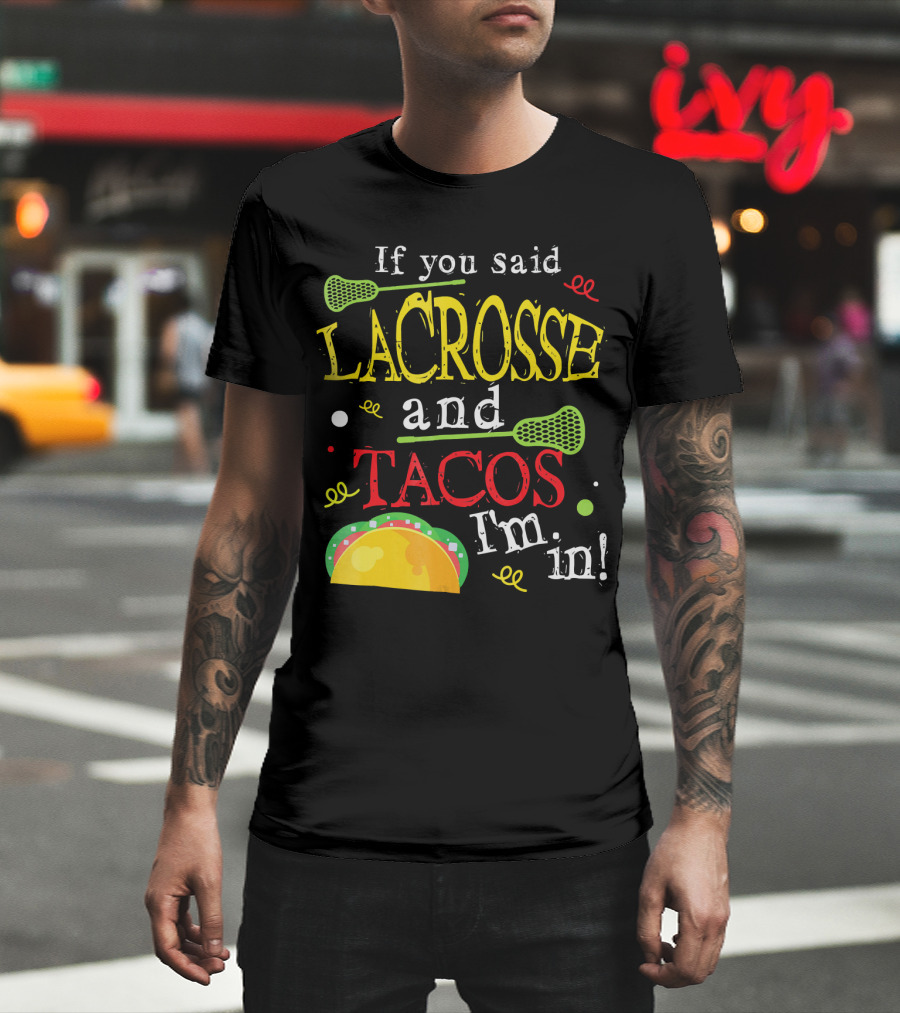 If You Said Lacrosse And Tacos I'm In T-Shirt