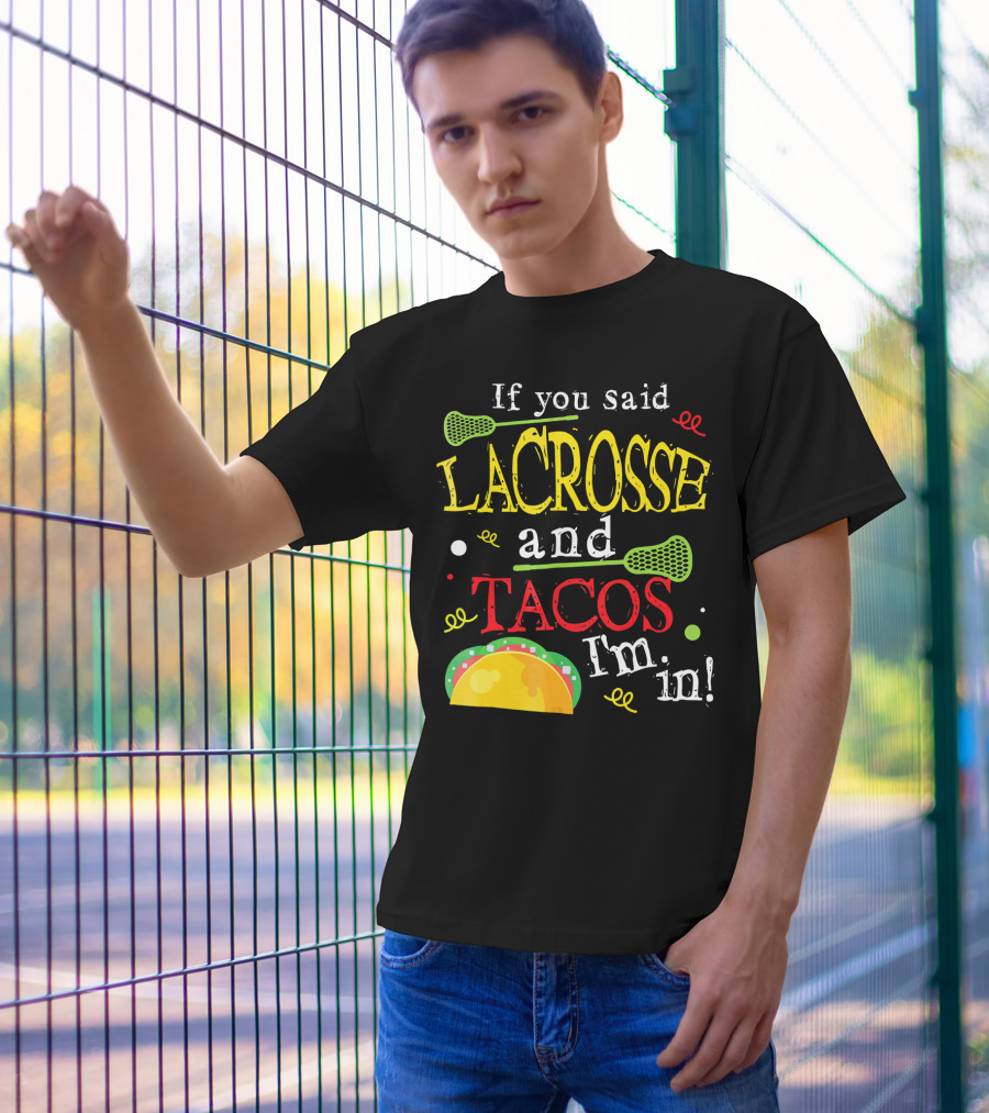 If You Said Lacrosse And Tacos I'm In T-Shirt