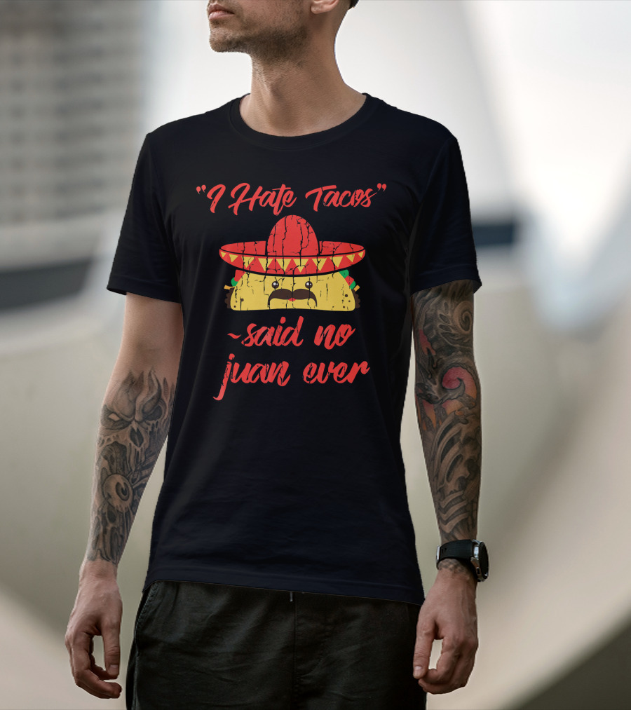 I Hate Tacos Said No Juan Ever Sombrero Taco Mexican Fiesta T-Shirt