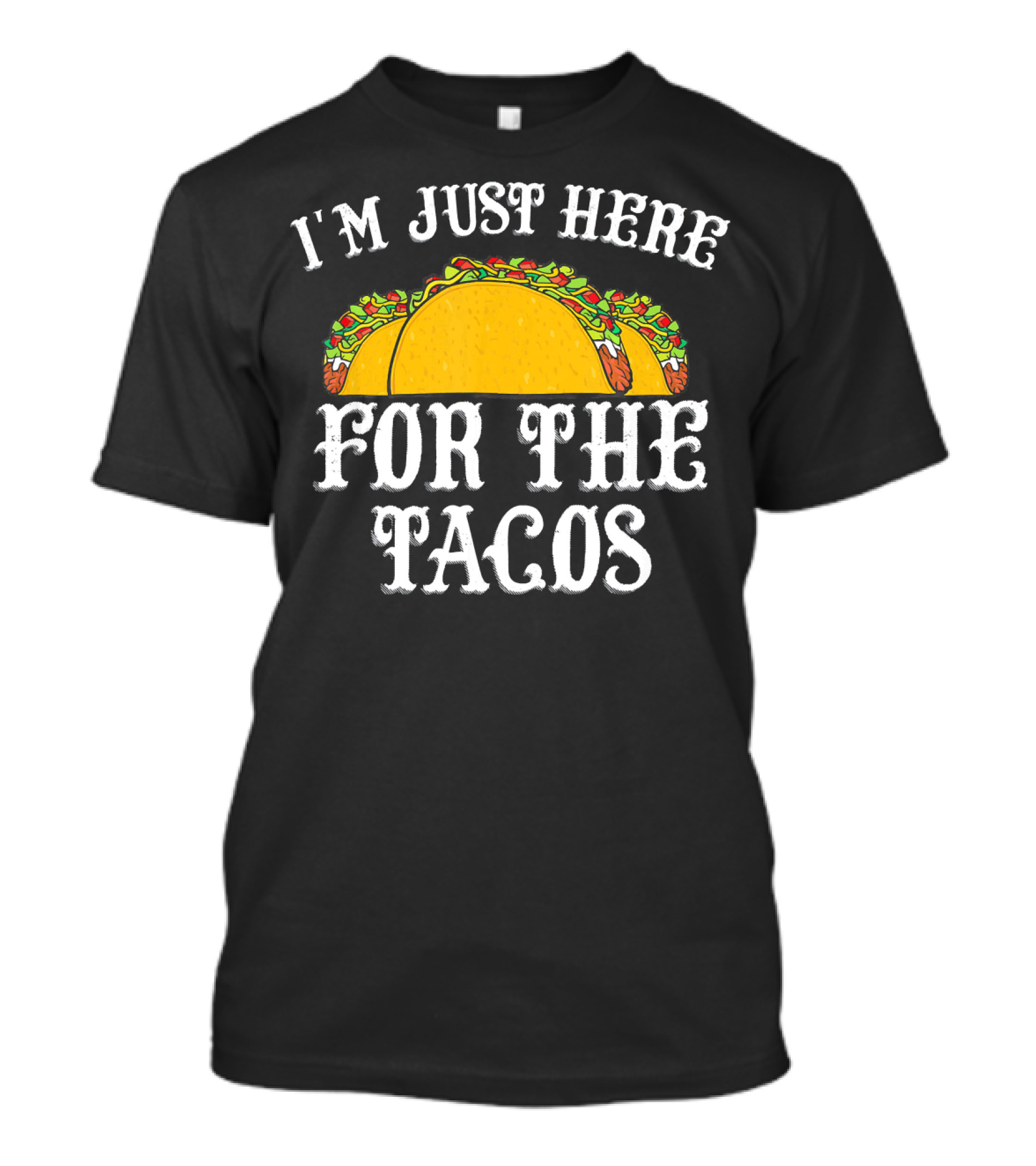 I'm Just Here For The Tacos Funny Food Lover Text And Taco T-Shirt