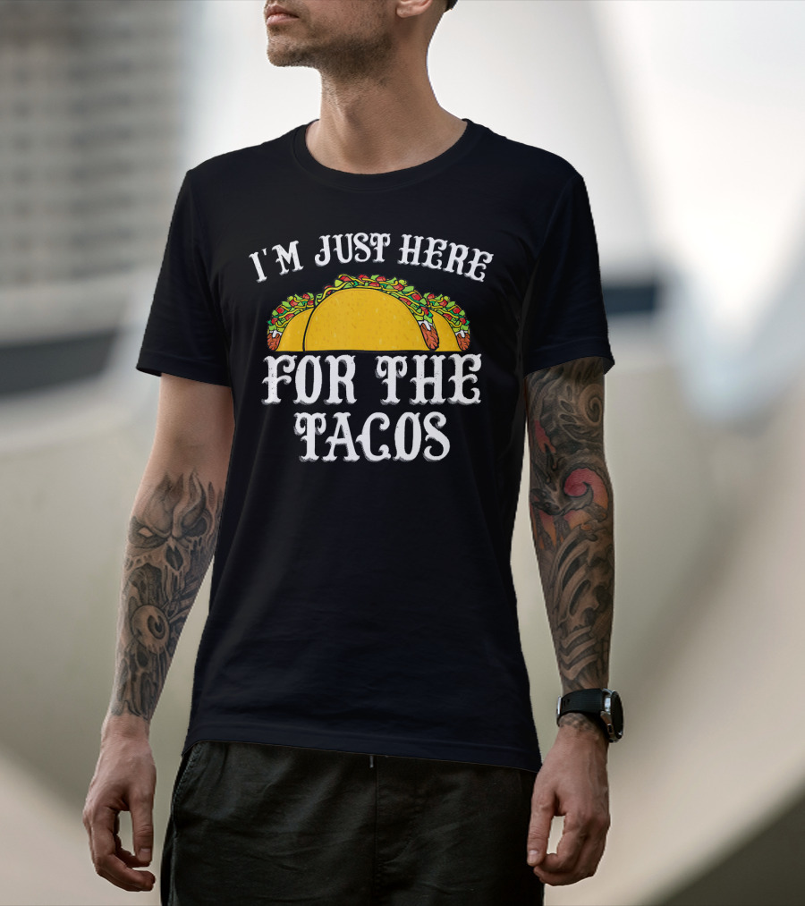 I'm Just Here For The Tacos Funny Food Lover Text And Taco T-Shirt