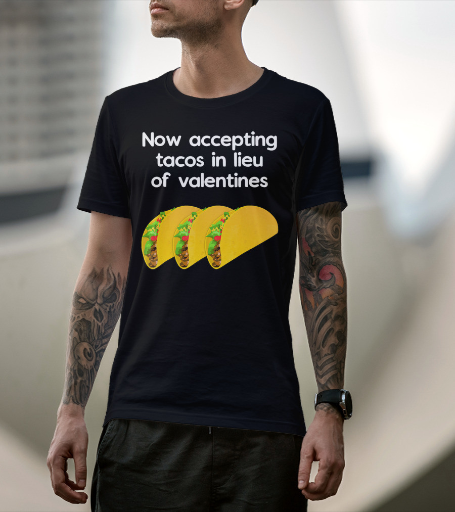 Now Accepting Tacos In Lieu Of Valentines With Three Tacos T-Shirt
