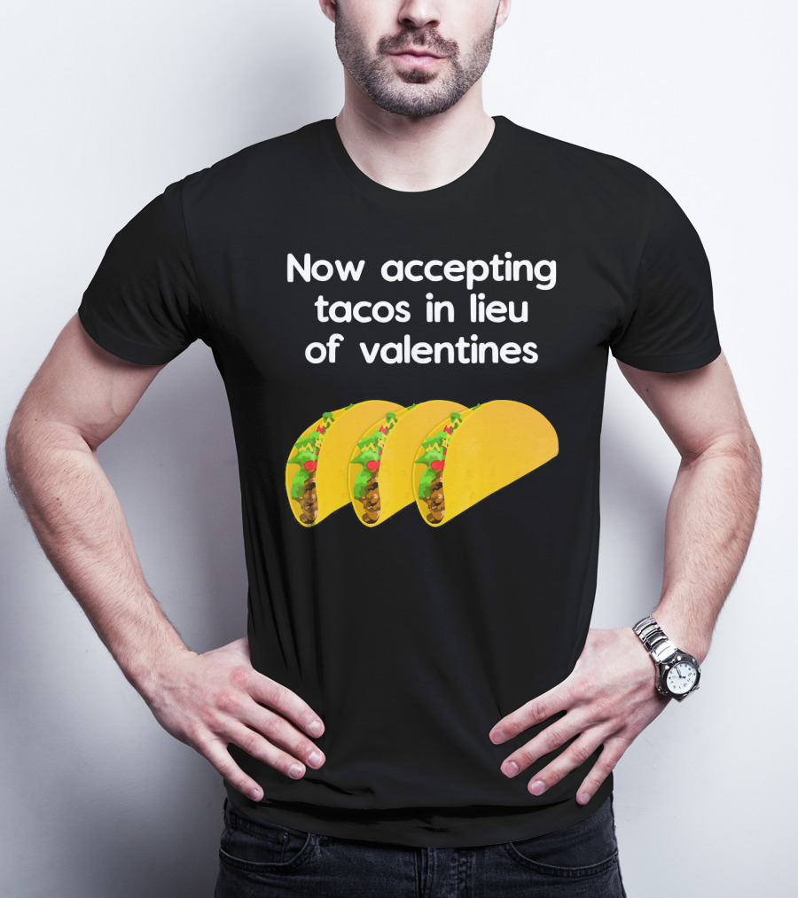 Now Accepting Tacos In Lieu Of Valentines With Three Tacos T-Shirt