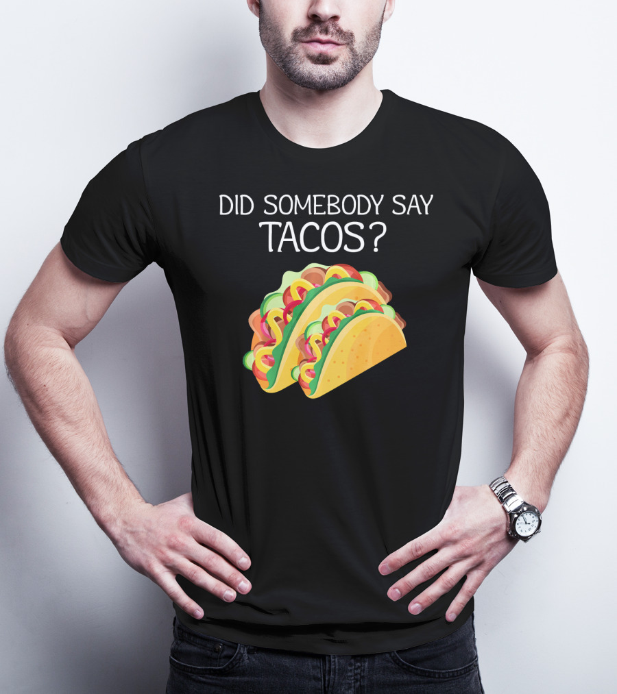 Did Somebody Say Tacos? T-Shirt