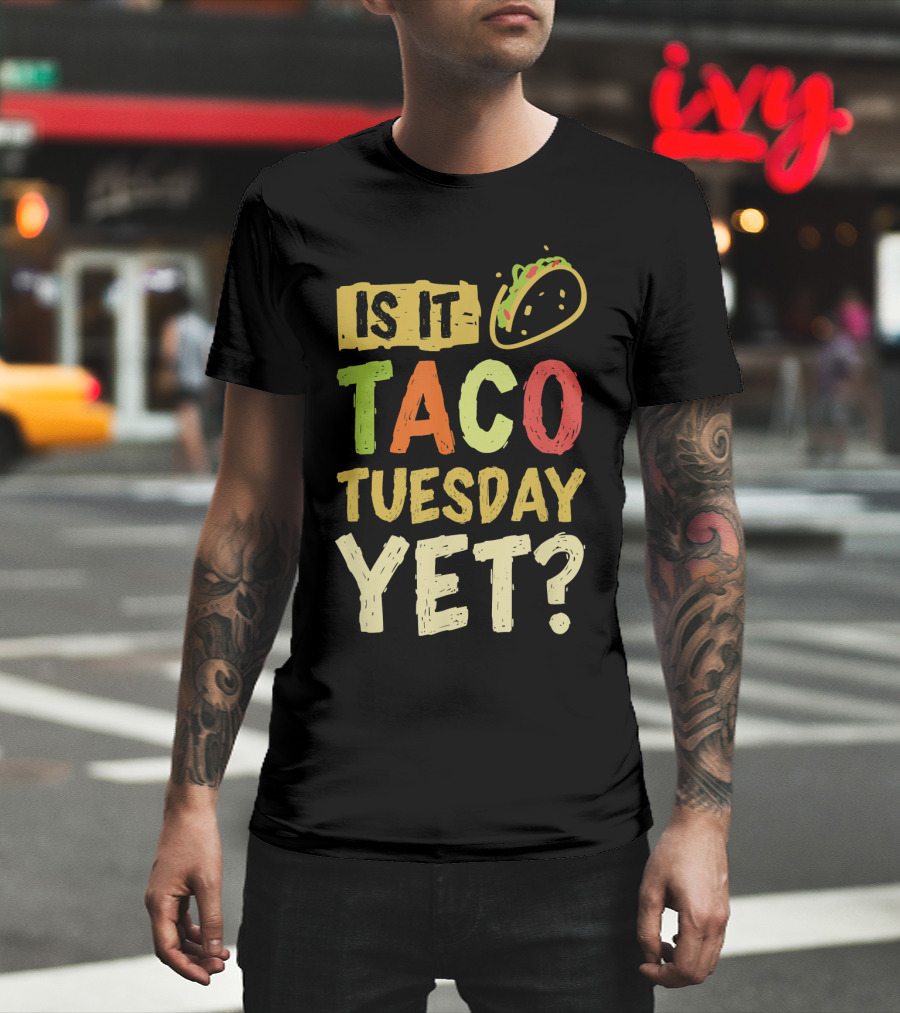 Is It Taco Tuesday Yet With Taco T-Shirt