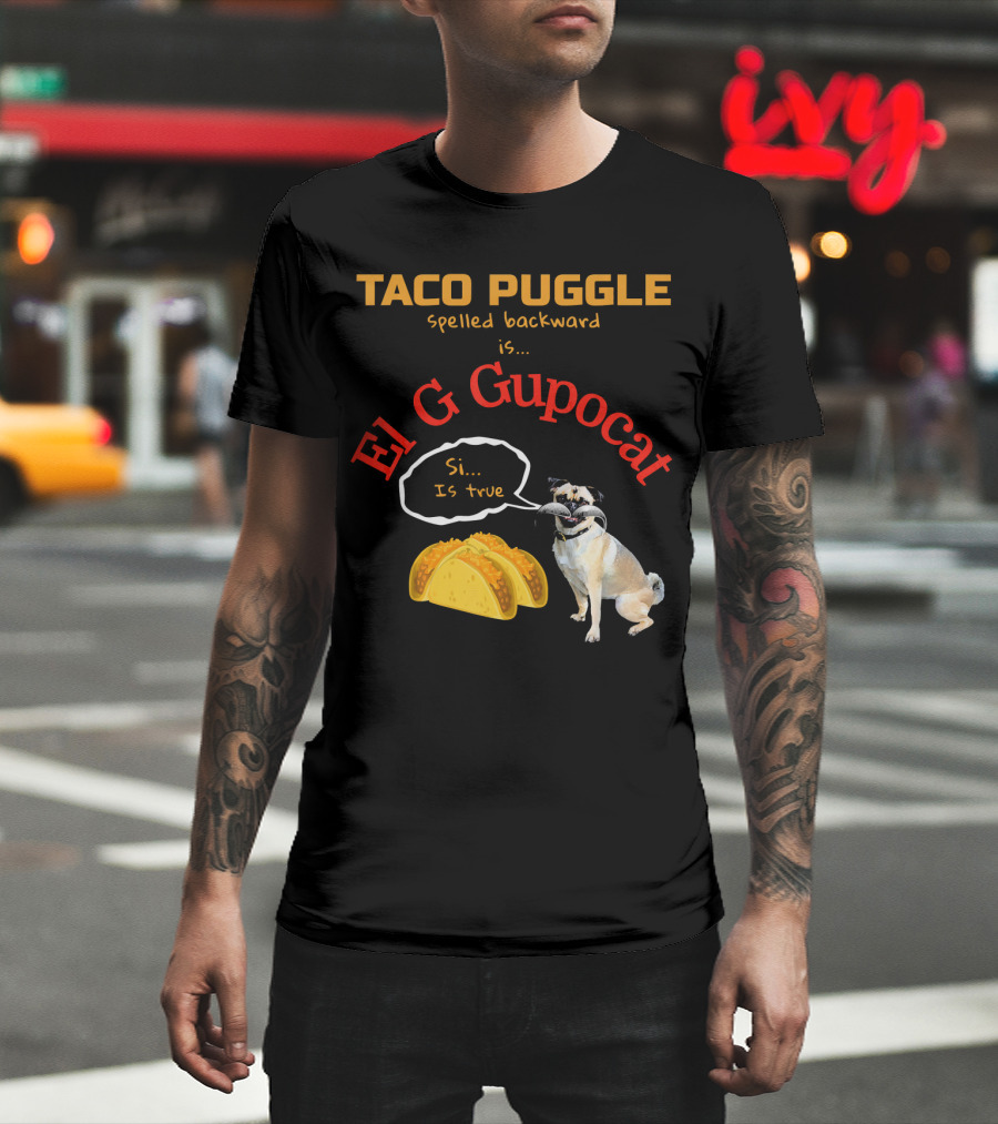 Taco Puggle Spelled Backward Is El G Gupocat Si Is True T-Shirt
