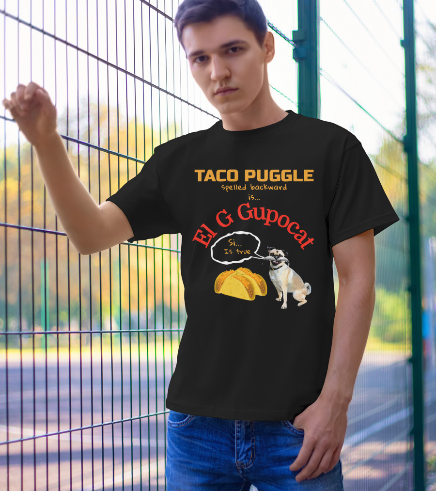 Taco Puggle Spelled Backward Is El G Gupocat Si Is True T-Shirt
