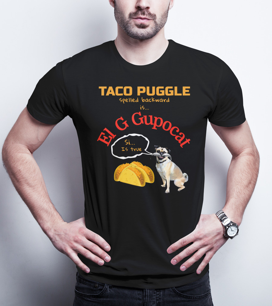 Taco Puggle Spelled Backward Is El G Gupocat Si Is True T-Shirt