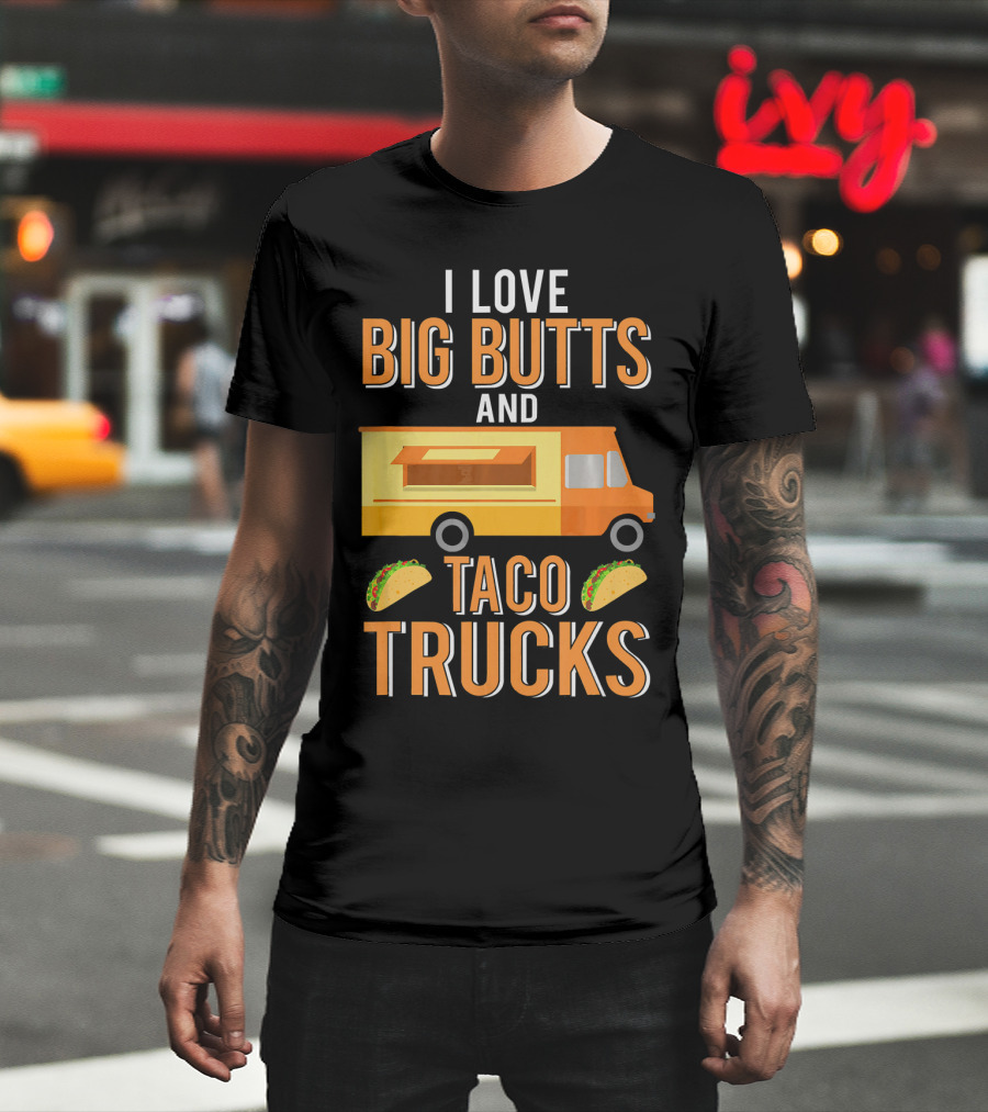 I Love Big Butts And Taco Trucks Food Truck Tacos T-Shirt