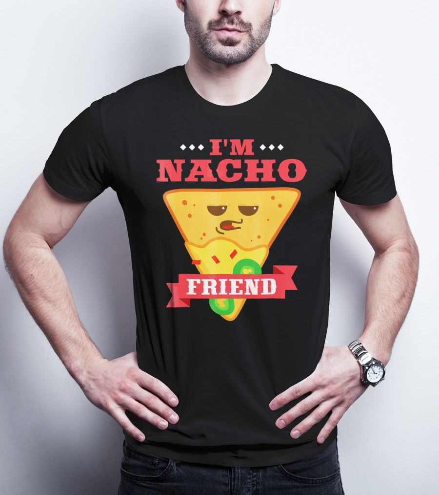 I'm Nacho Friend Funny Mexican Food Lover Nachos T-Shirt
