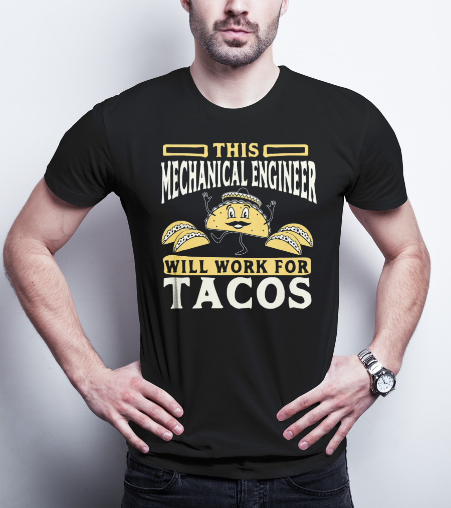 This Mechanical Engineer Will Work For Tacos T-Shirt