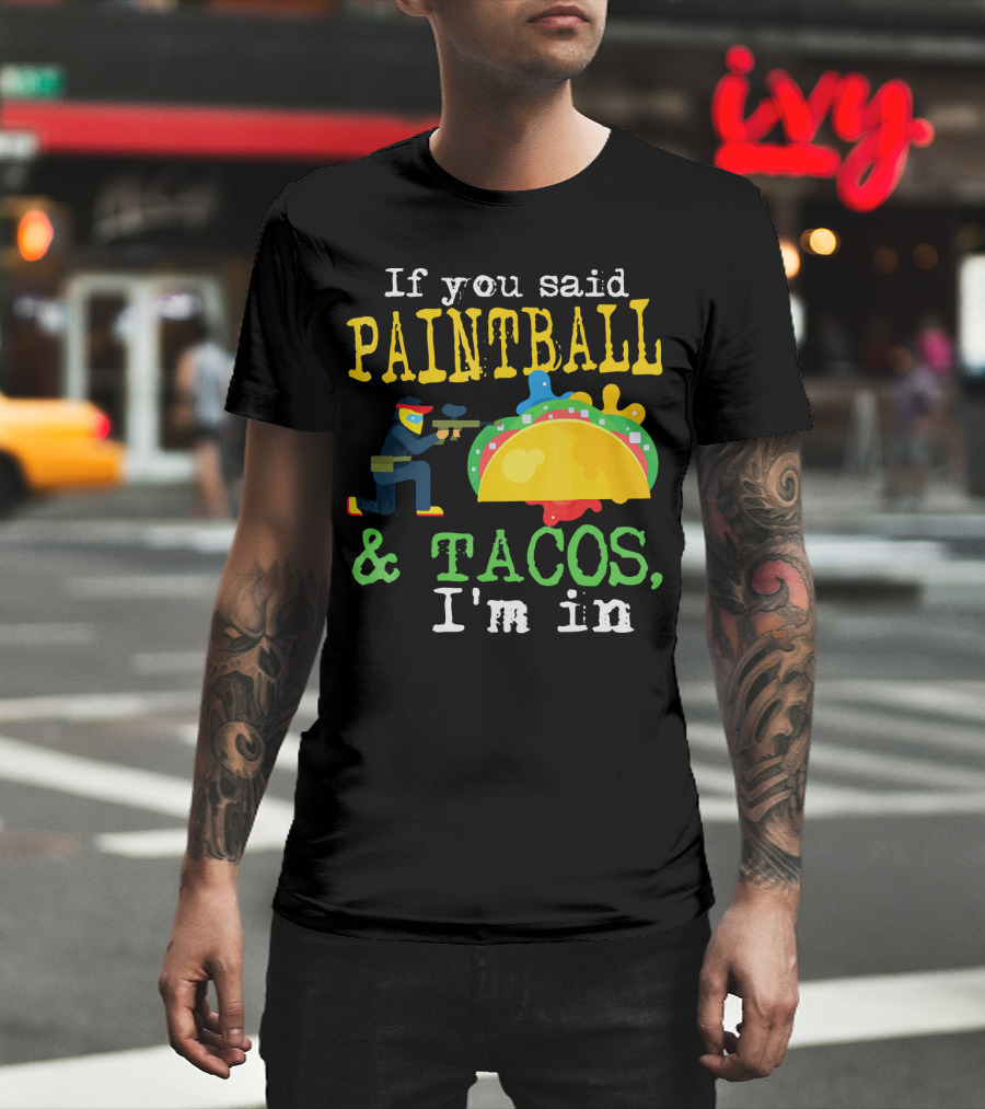 If You Said Paintball And Tacos I'm In T-Shirt
