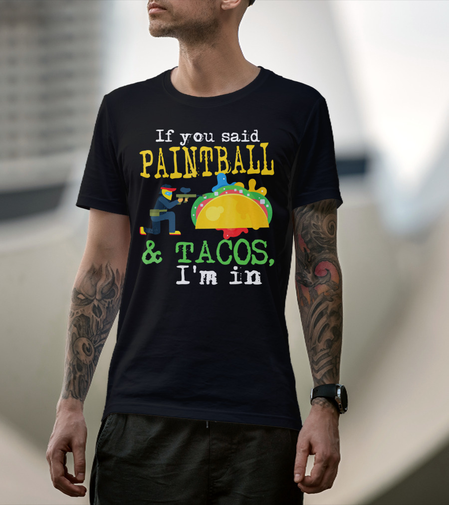 If You Said Paintball And Tacos I'm In T-Shirt
