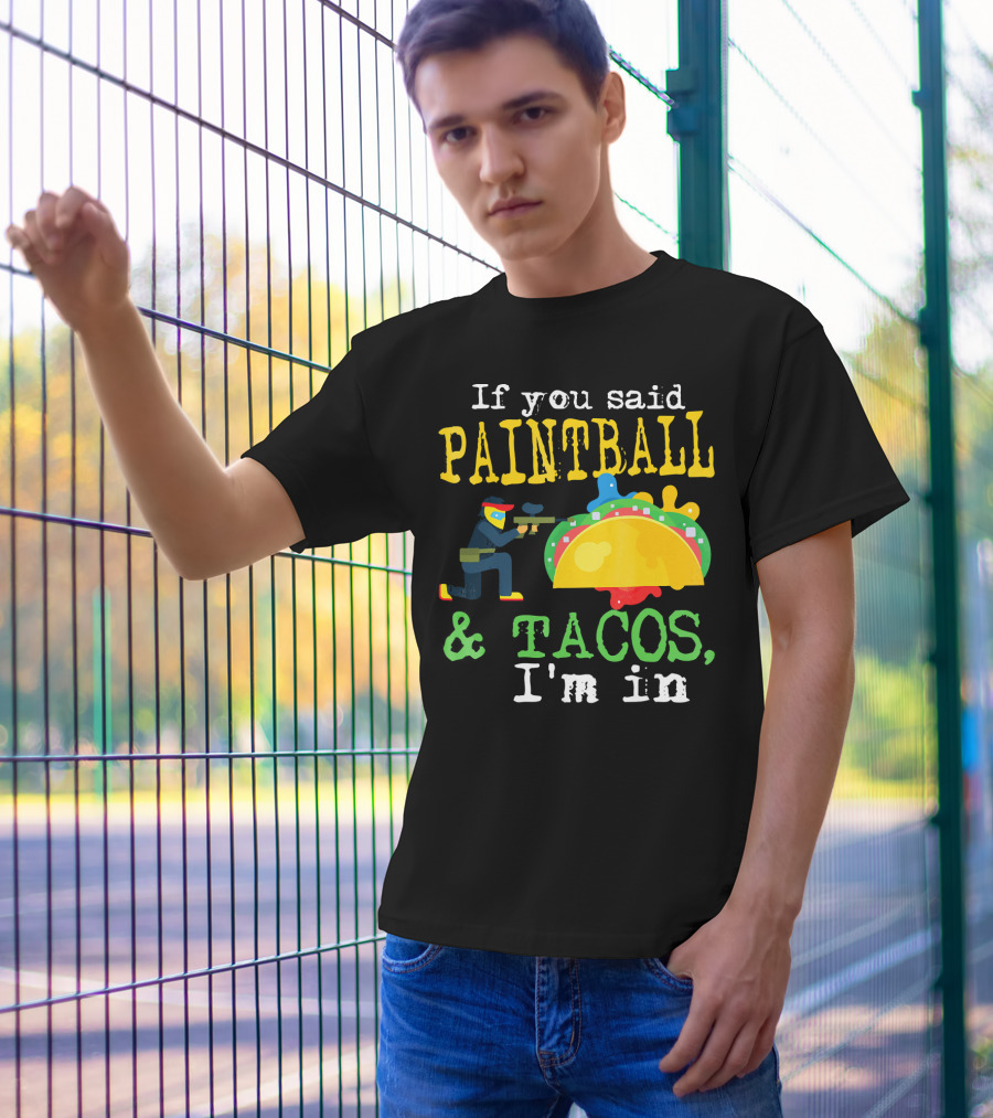 If You Said Paintball And Tacos I'm In T-Shirt