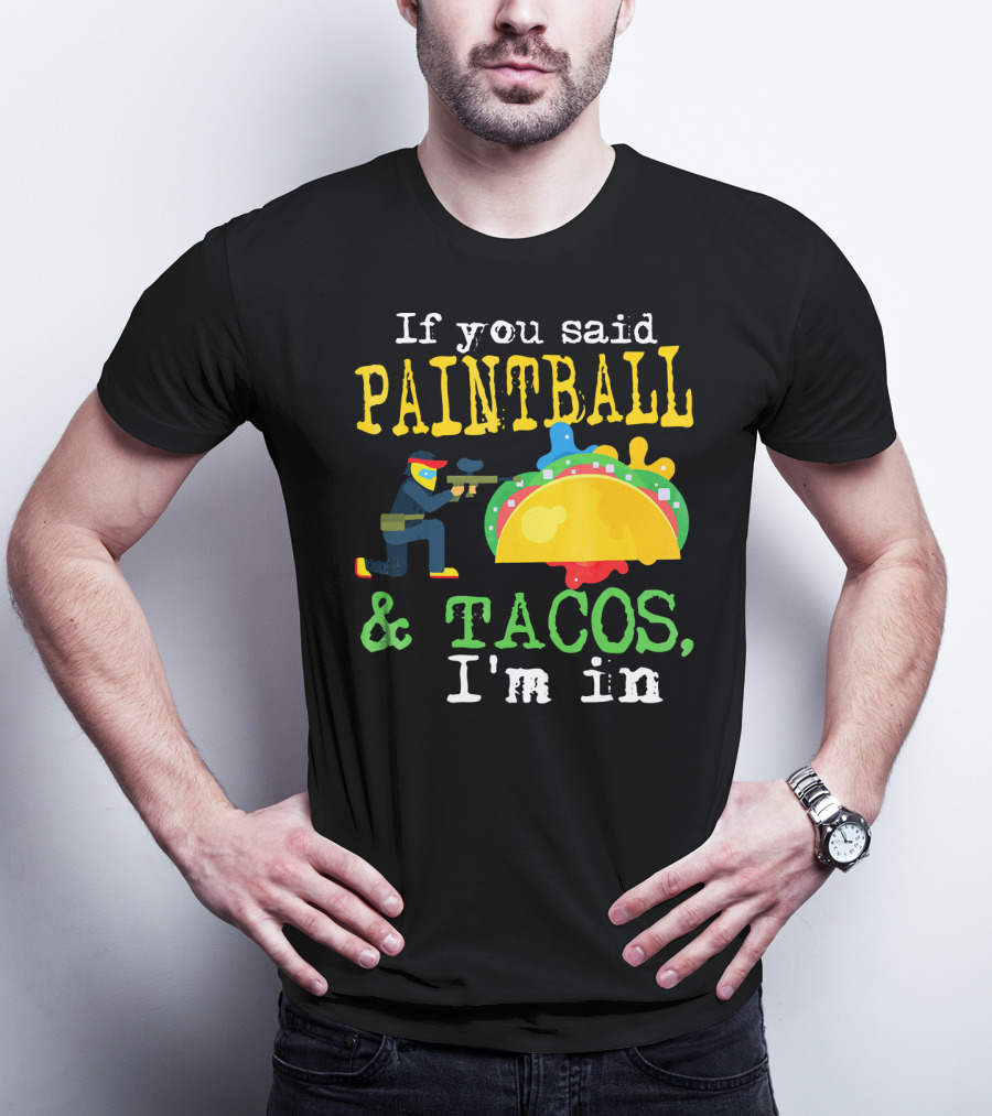 If You Said Paintball And Tacos I'm In T-Shirt