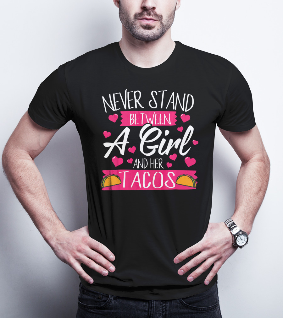 Never Stand Between A Girl And Her Tacos Taco Lover T-Shirt