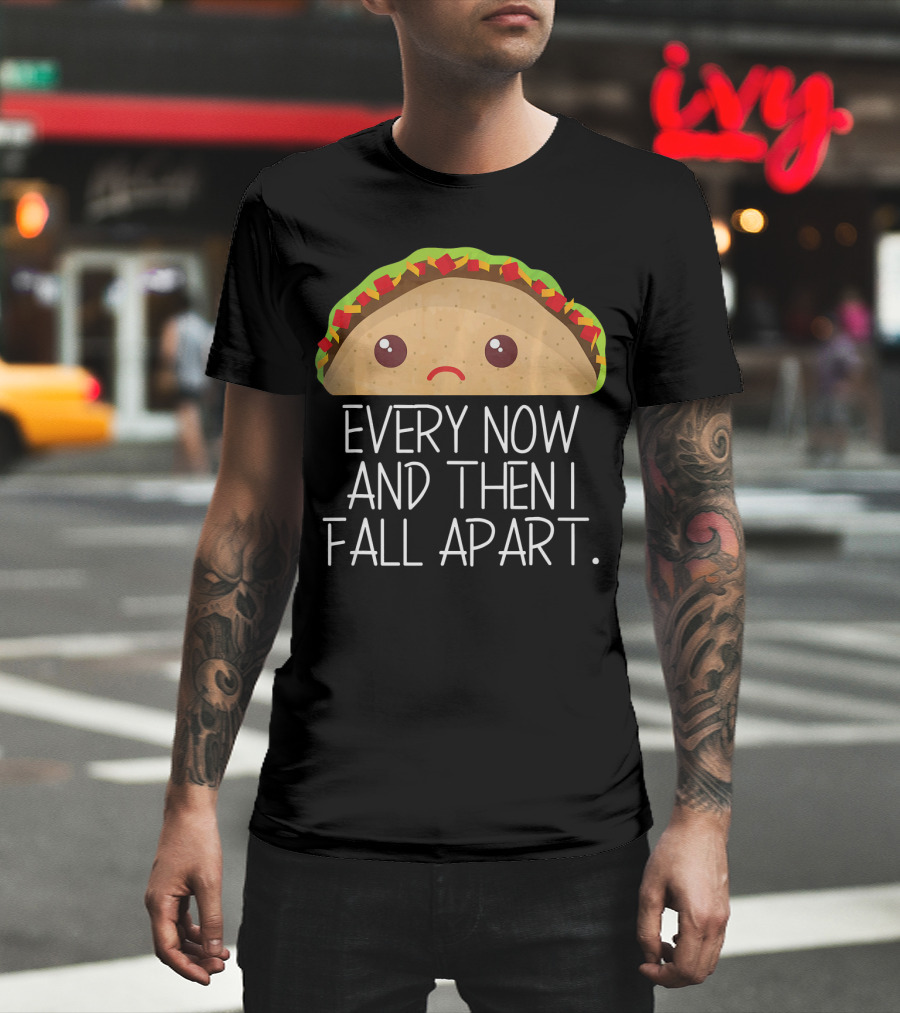Every Now And Then I Fall Apart Taco Sad Face T-Shirt