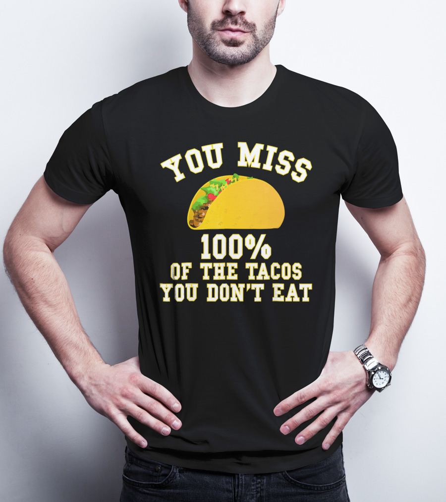 You Miss 100% Of The Tacos You Don't Eat Bold Yellow Text Taco Image T-Shirt