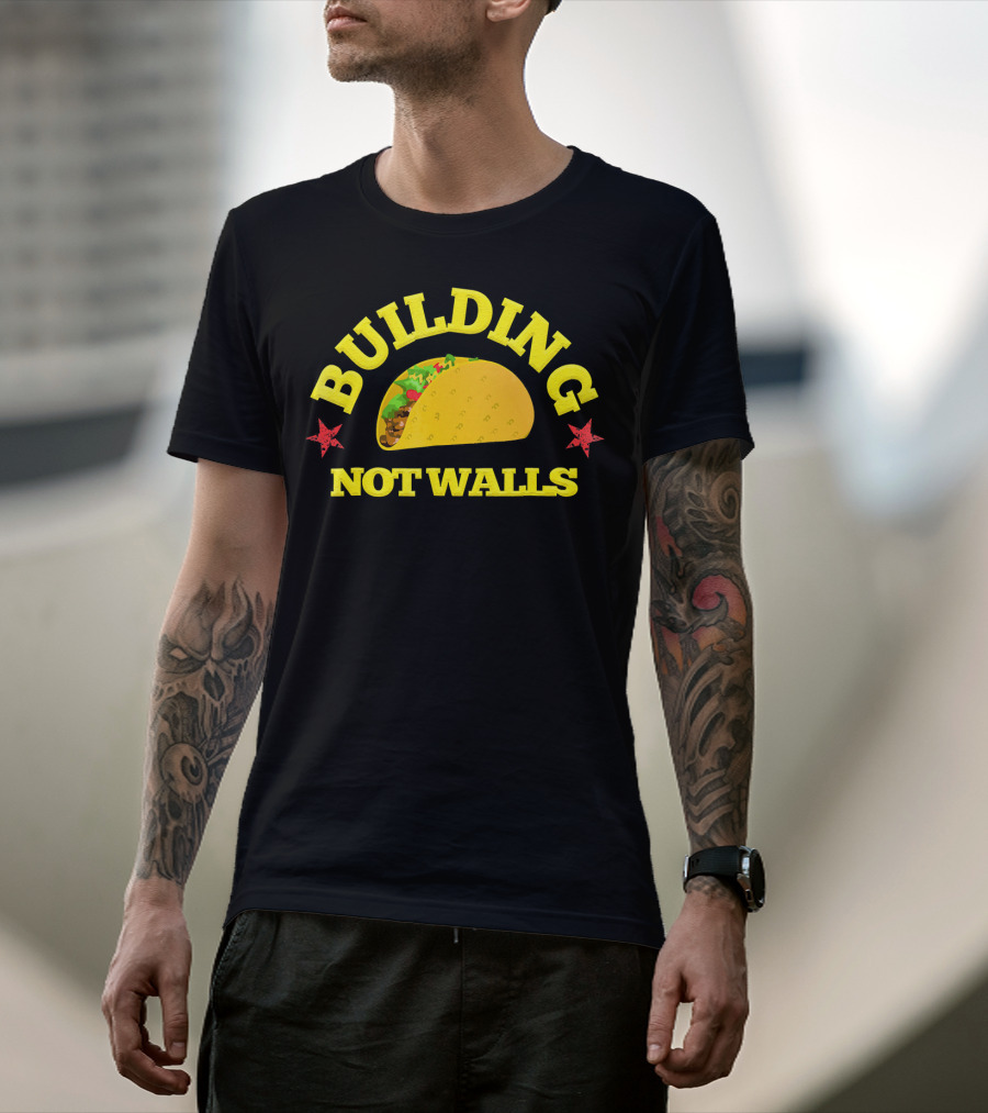 Building Tacos Not Walls Building Not Walls T-Shirt
