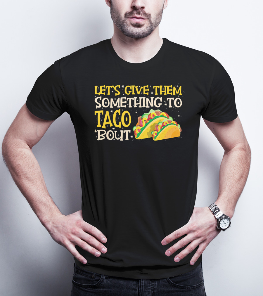 Let's Give Them Something To Taco Bout With Colorful Tacos T-Shirt
